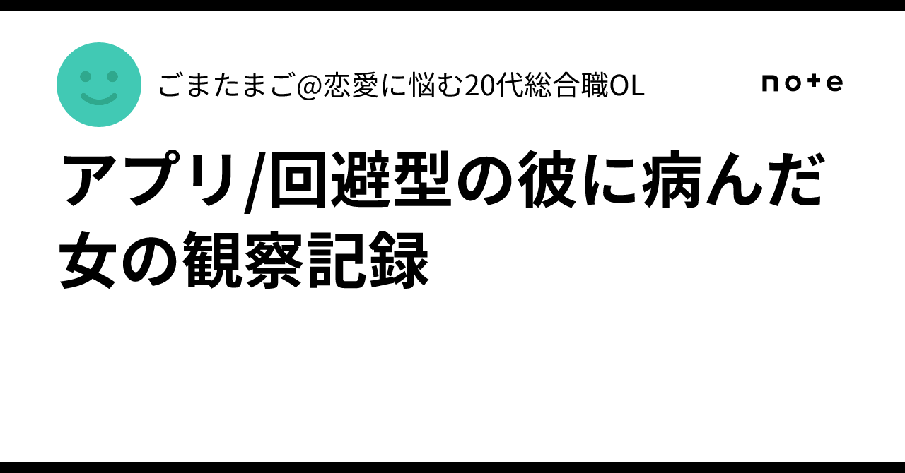 アプリ/回避型の彼に病んだ女の観察記録｜ごまたまご@恋愛に悩む20代総合職OL
