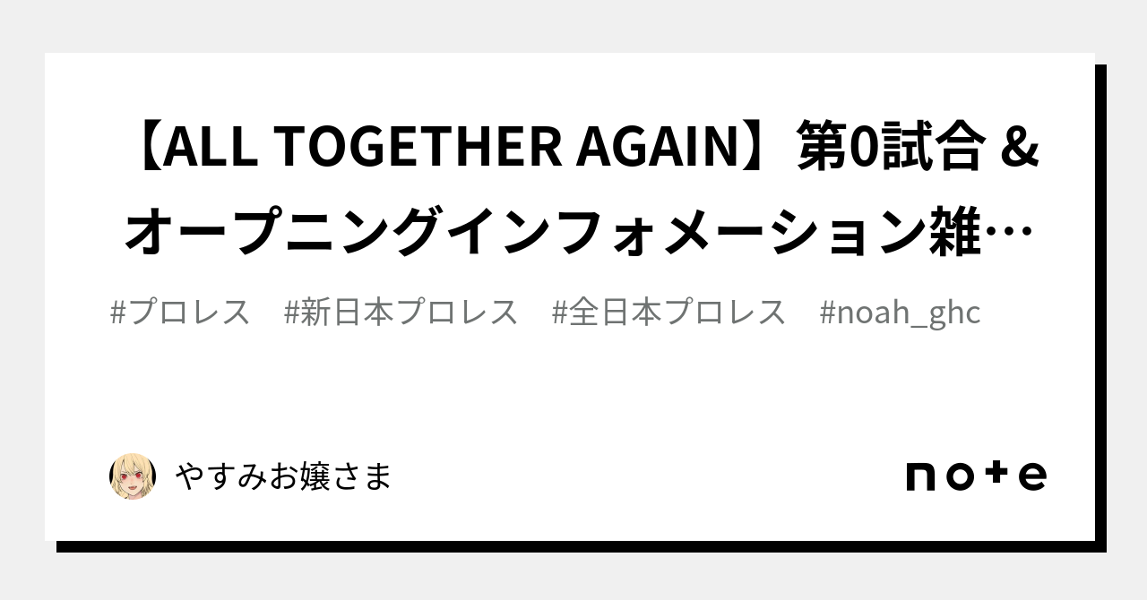 【ALL TOGETHER AGAIN】第0試合 & オープニングインフォメーション雑感ですわ～！！！｜やすみお嬢さまのプロレス花園