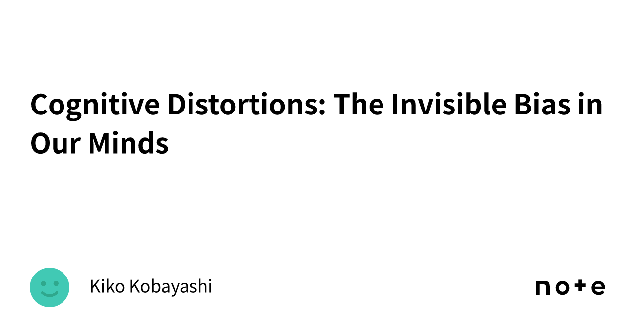 Cognitive Distortions: The Invisible Bias in Our Minds｜Kiko Kobayashi