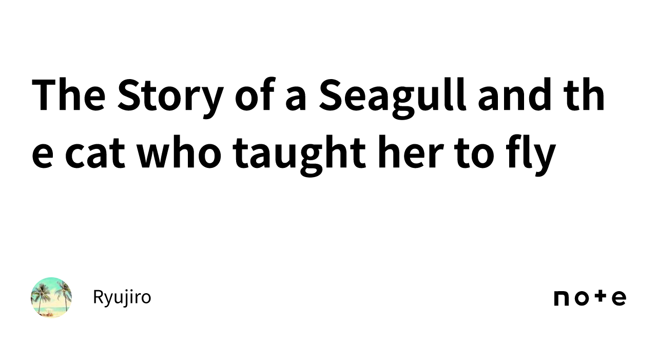 The Story of a Seagull and the cat who taught her to fly｜Ryujiro