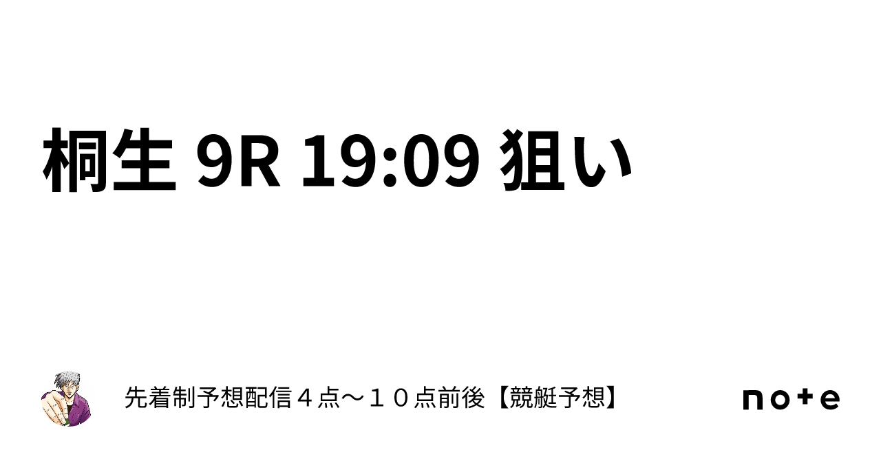 桐生 9R 19:09 狙い ️‍🔥｜⚠️先着制予想配信⚠️4点～10点前後🔥【競艇予想】