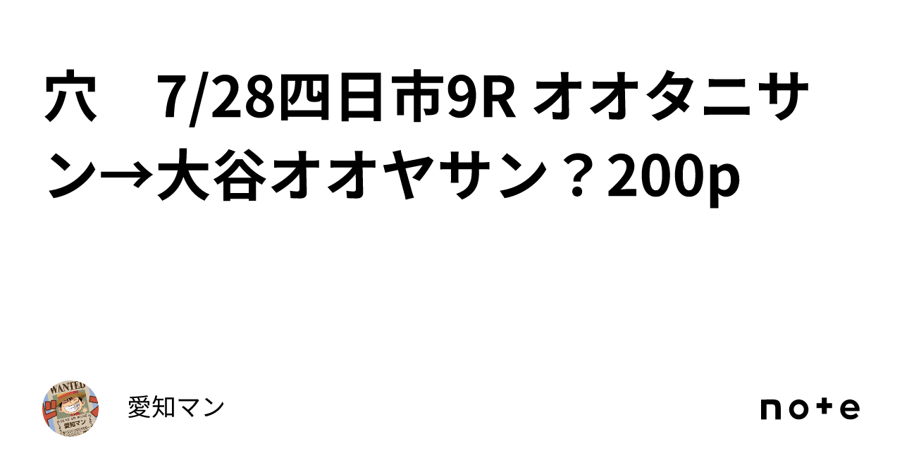 穴 7/28四日市9R オオタニサン→大谷オオヤサン？200p ｜愛知マン