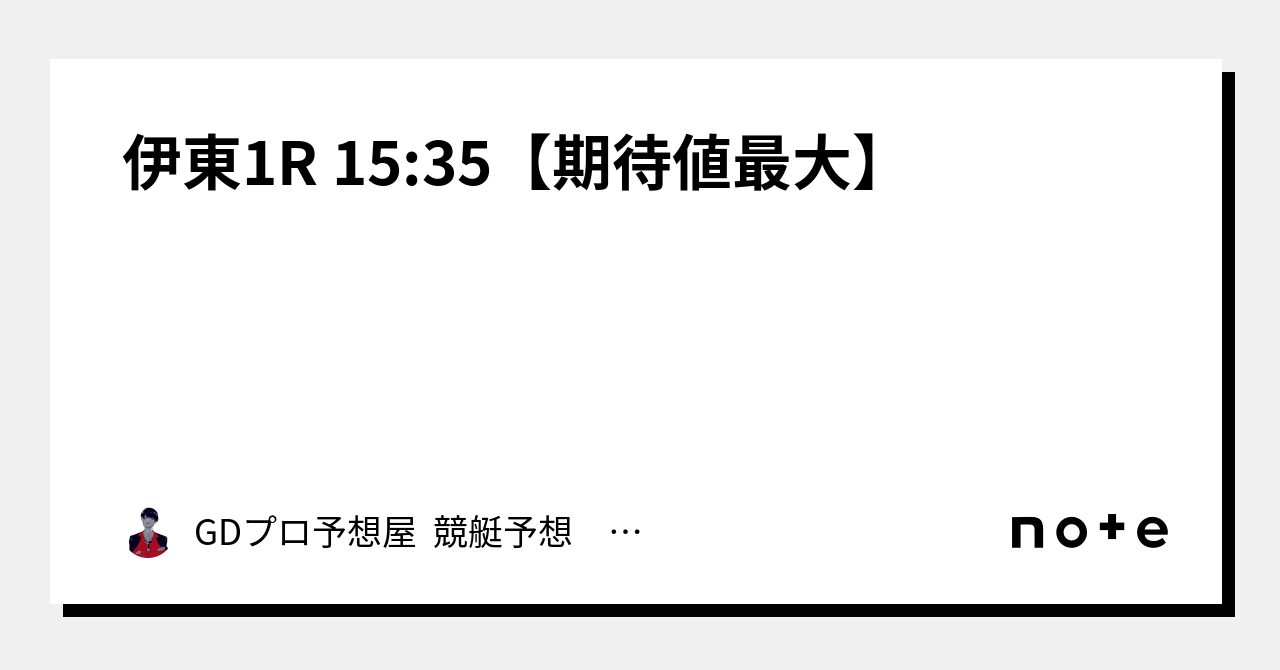 伊東1R 15:35【🔥🌋期待値最大🌋🔥】｜GDプロ予想屋 競艇予想 競輪予想｜note