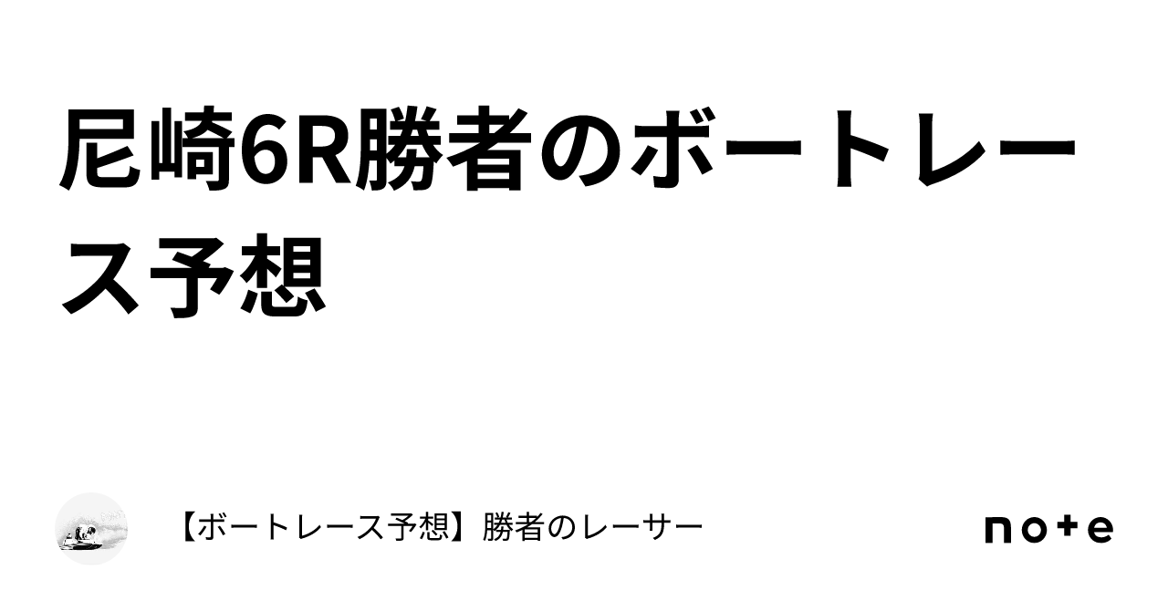 尼崎6R🚤勝者のボートレース予想👑｜【競艇予想】王者のレーサー🚤👑