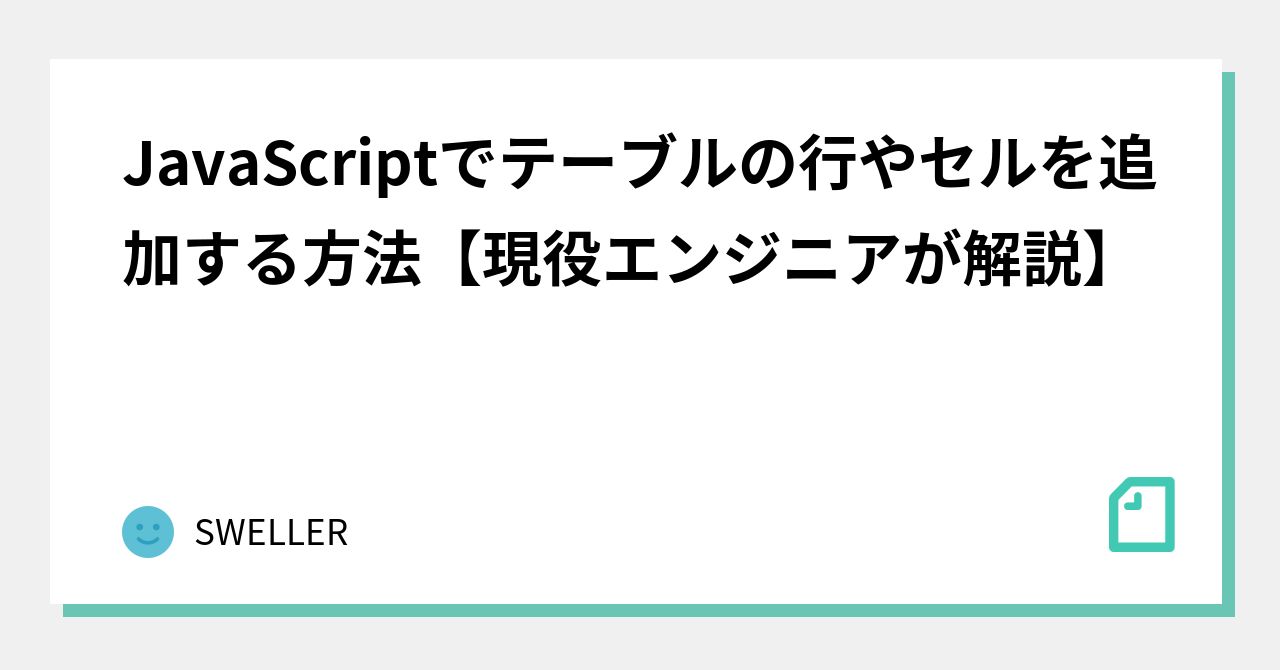 JavaScriptでテーブルの行やセルを追加する方法【現役エンジニアが解説】｜SWELLER
