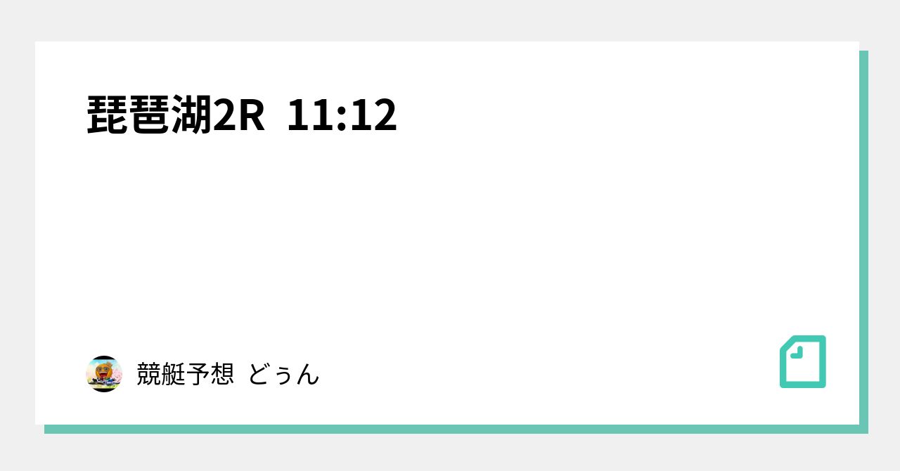 琵琶湖2R 11:12｜競艇予想 どぅん