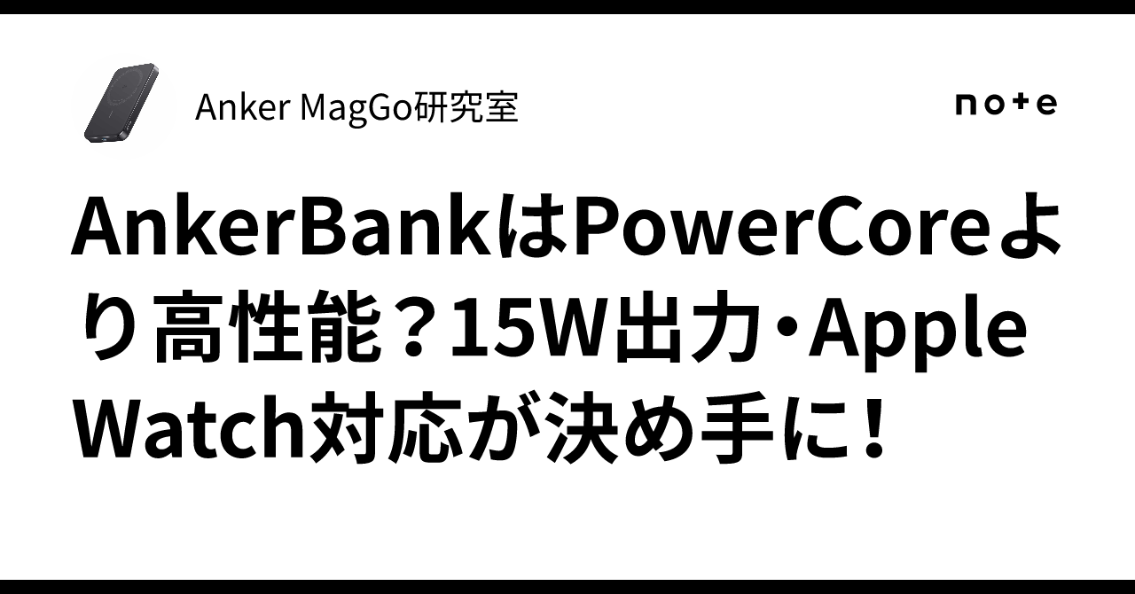 AnkerBankはPowerCoreより高性能？15W出力・Apple Watch対応が決め手に！｜Anker MagGo研究室