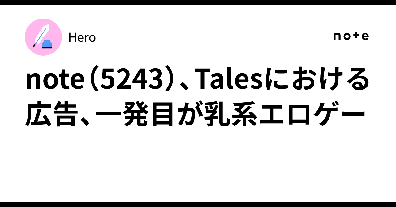 note（5243）、Talesにおける広告、一発目が乳系エロゲー🥺｜ Hero