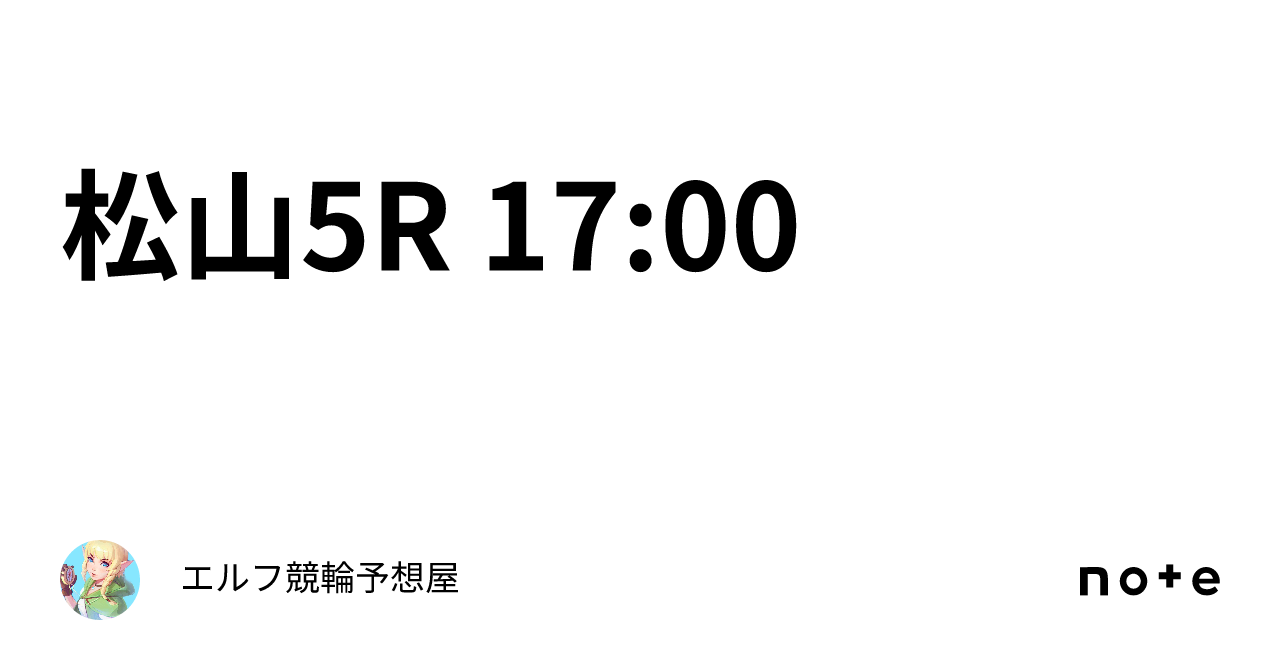 松山5R 17:00｜エルフ🧝‍♀️競輪予想屋🧝‍♀️