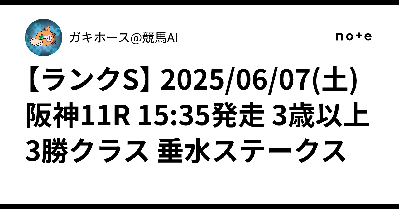【ランクS】 2025/06/07(土) 阪神11R 15:35発走 3歳以上3勝クラス 垂水ステークス｜ガキホース@競馬AI