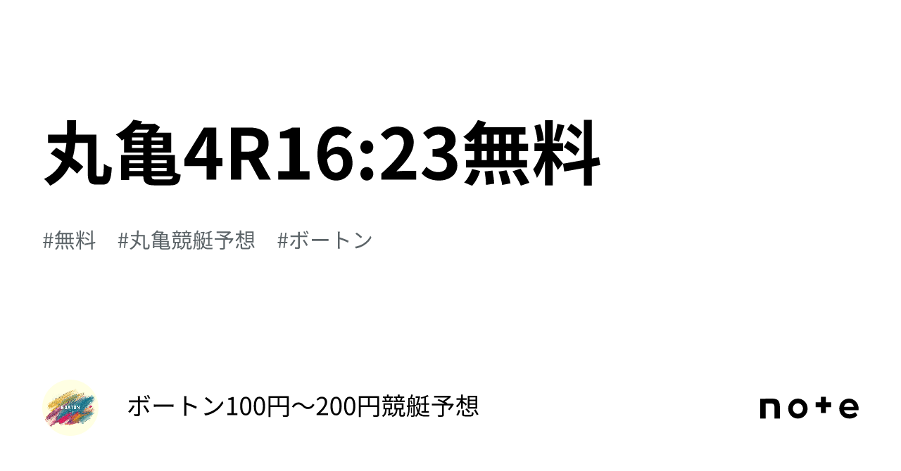 丸亀4R16:23無料｜ボートン100円〜200円競艇予想