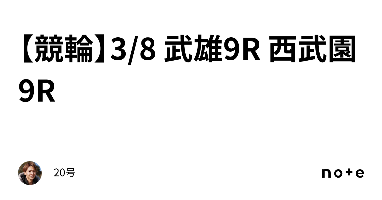 【競輪】3/8 武雄9R 西武園9R｜20号