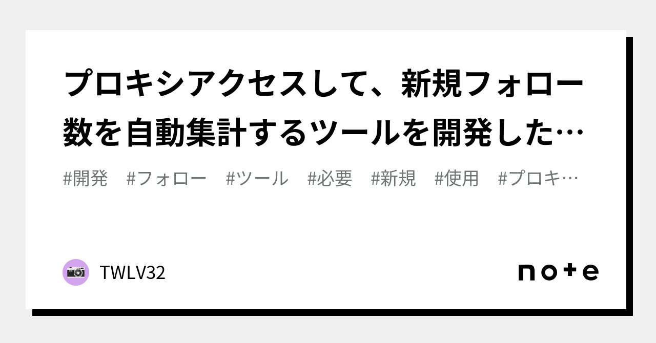 プロキシアクセスして、新規フォロー数を自動集計するツールを開発したい方｜TWLV32｜note