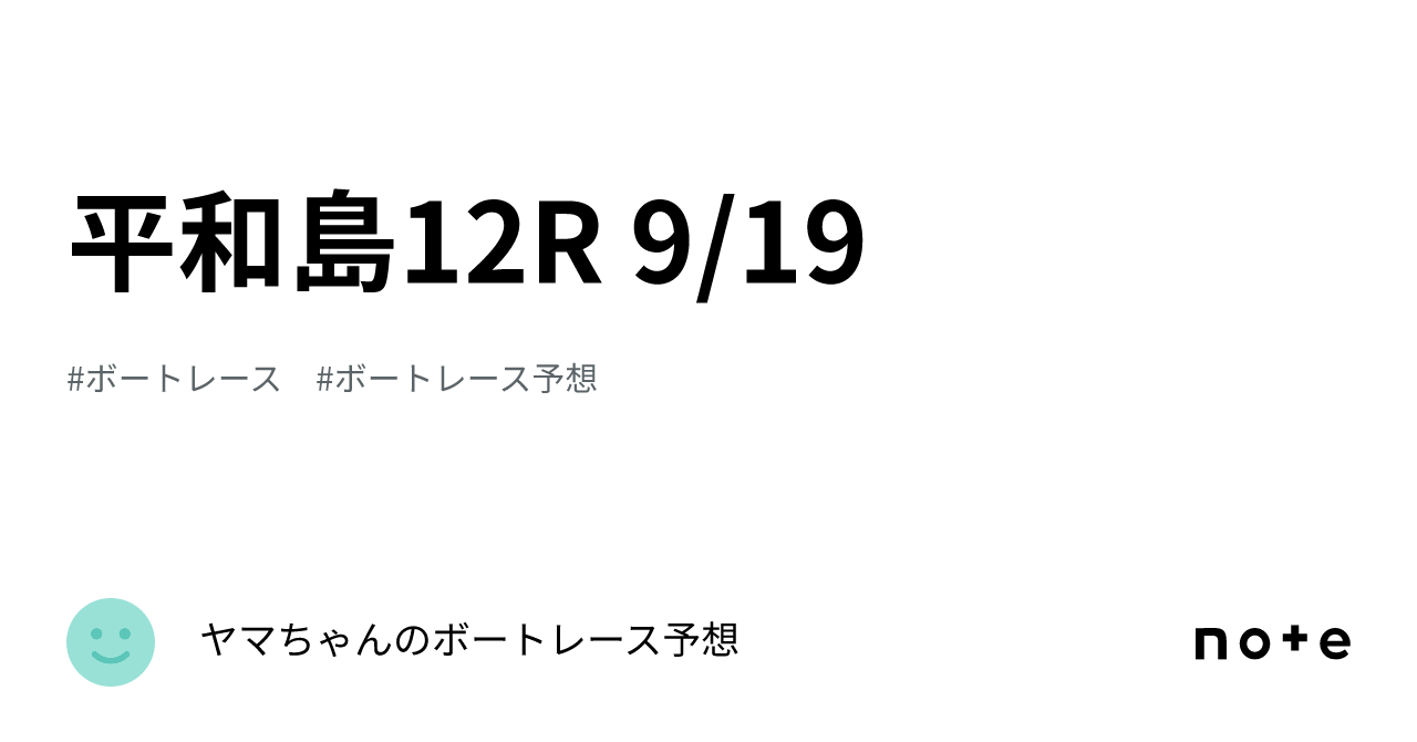 平和島12R 9/19｜ヤマちゃんのボートレース予想