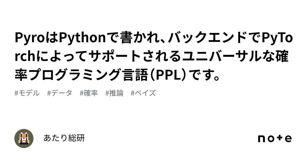 🦎PyroはPythonで書かれ、バックエンドでPyTorchによってサポートされるユニバーサルな確率プログラミング言語（PPL）です。｜あたり帳簿