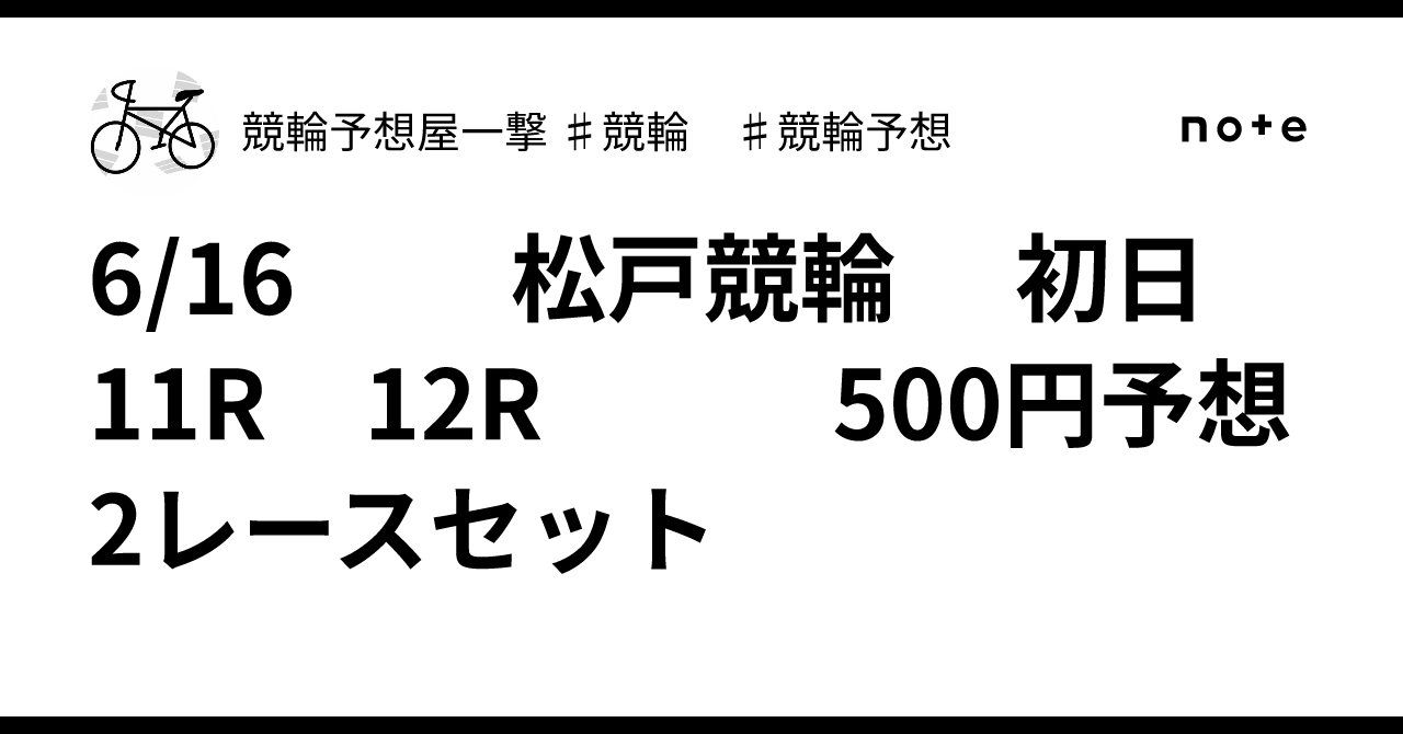 6/16 松戸競輪 初日 11R 12R 500円予想 2レースセット｜競輪予想屋一撃 ♯競輪 ♯競輪予想