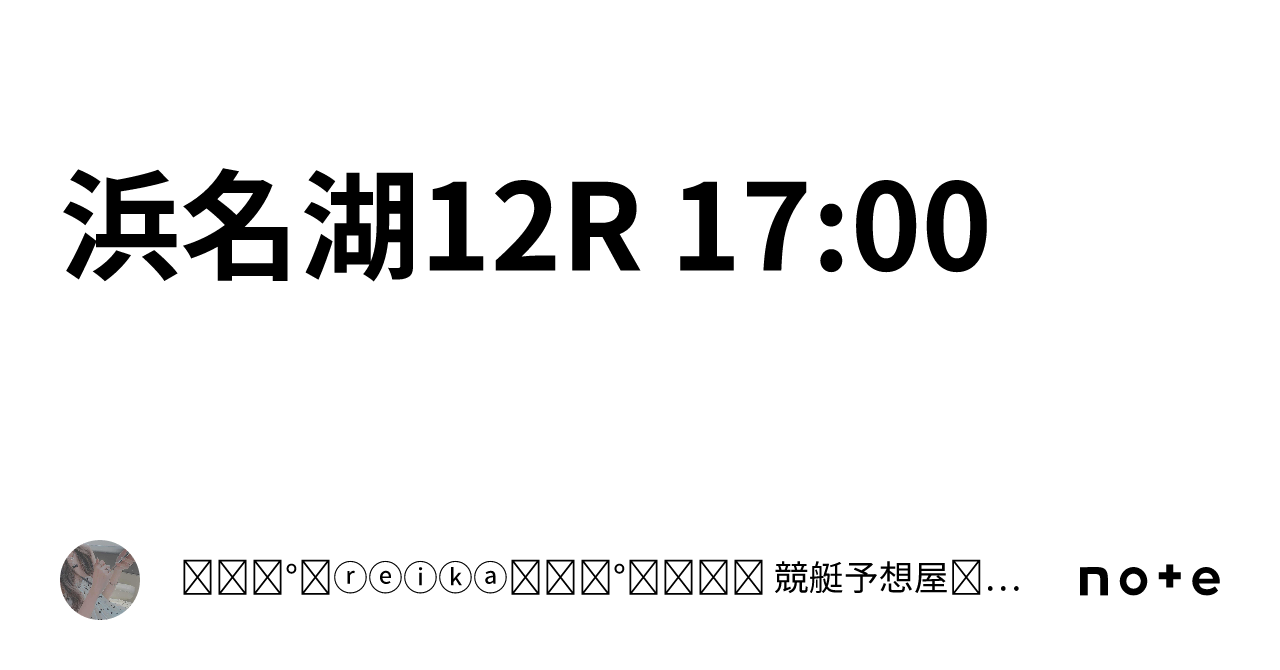 浜名湖12R 17:00｜꙳ ˖°⌖ⓡⓔⓘⓚⓐ꙳ ˖°⌖𝑔𝒶𝓁 競艇予想屋꙳