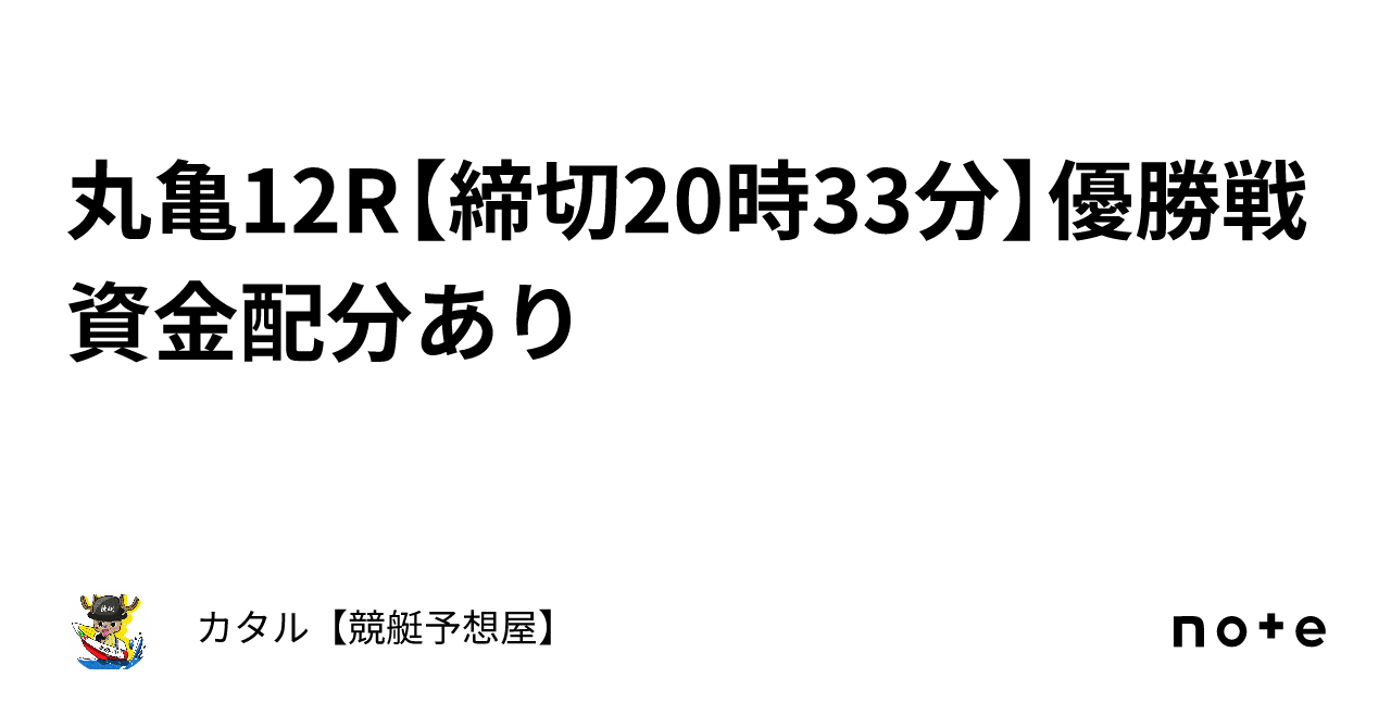 🔥🌐丸亀12R【締切20時33分】🔥🌐優勝戦🔥🌐資金配分あり｜カタル【競艇予想屋】