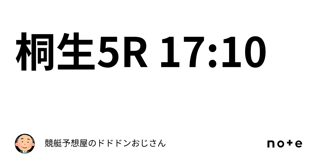 桐生5R 17:10｜競艇予想屋のドドドンおじさん