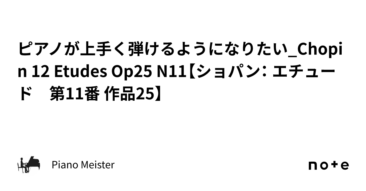 ピアノが上手く弾けるようになりたい_Chopin 12 Etudes Op25 N11【ショパン： エチュード 第11番 作品25】｜Piano Meister