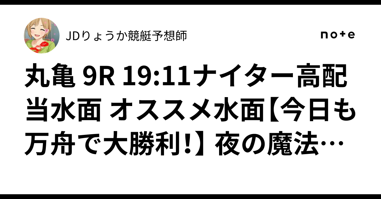 👑🌠丸亀 9R 19:11🌠👑ナイター高配当水面💰 オススメ水面🏆【今日も万舟で大勝利！】🎉 夜の魔法で万舟ゲット！🌙💖｜JDりょうか 💖競艇予想師💖