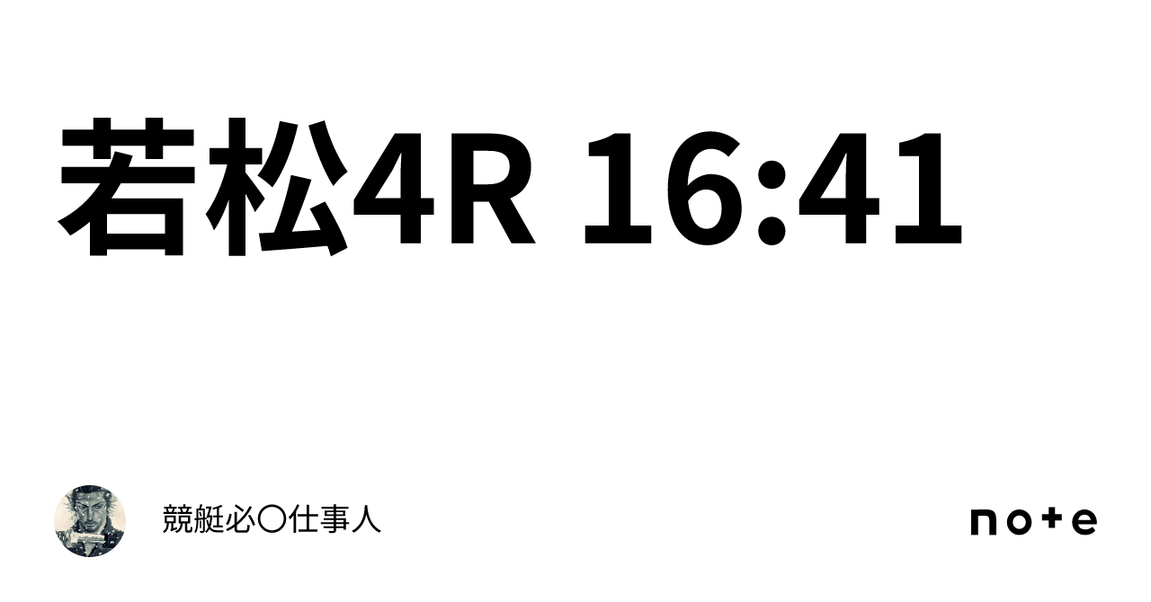 若松4R 16:41｜競艇必〇仕事人
