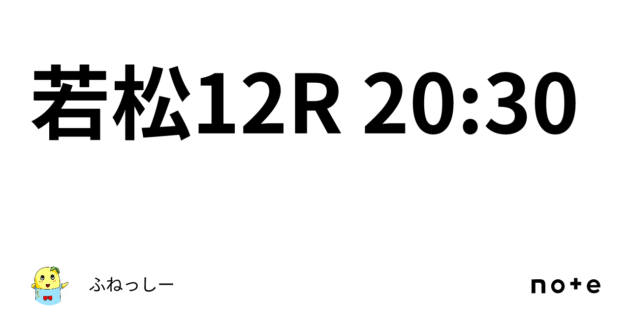 若松12R 20:30｜ふねっしー