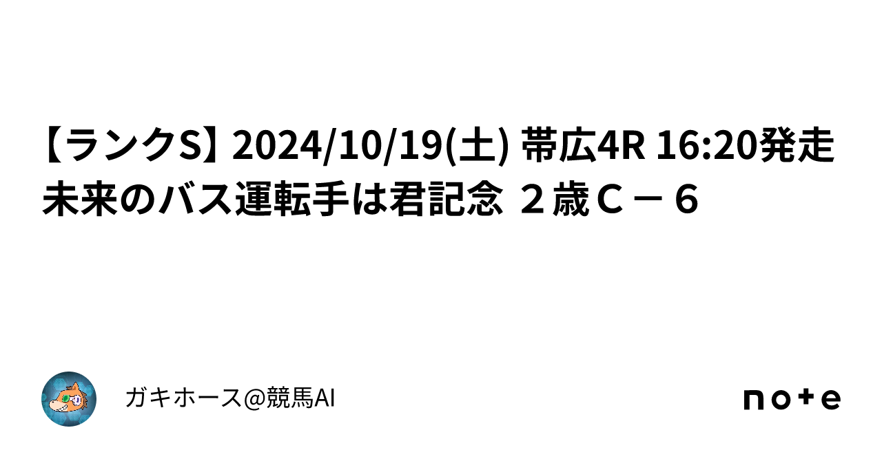 【ランクS】 2024/10/19(土) 帯広4R 16:20発走 未来のバス運転手は君記念 2歳C－6｜ガキホース@競馬AI