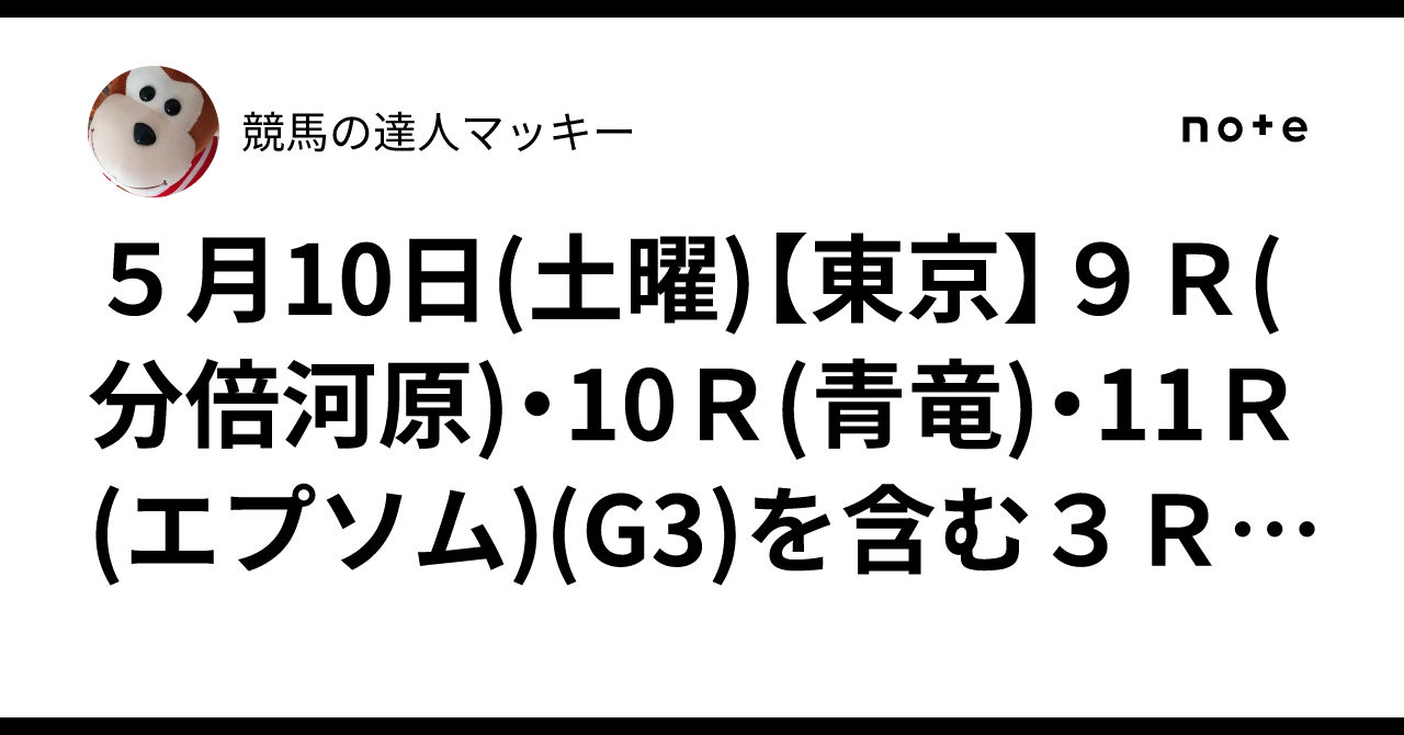 5月10日(土曜)【東京】9R(分倍河原)・10R(青竜)・11R(エプソム)(G3)を含む3Rを800円で販売しました。(枠順が未確定での予想)が🎯的中したら評価ポチッ(いいね・コメント)を ...