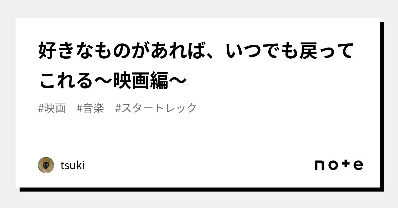 好きなものがあれば、いつでも戻ってこれる〜映画編〜｜tsuki｜note