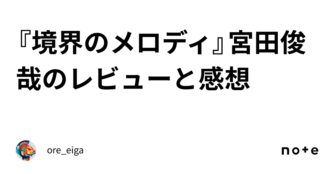 『境界のメロディ』宮田俊哉のレビューと感想｜ore_eiga