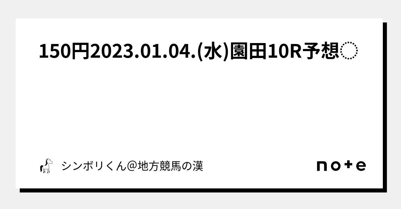 150円 ️2023.01.04.(水)園田10R予想⭐️｜シンボリくん＠地方競馬の漢｜note