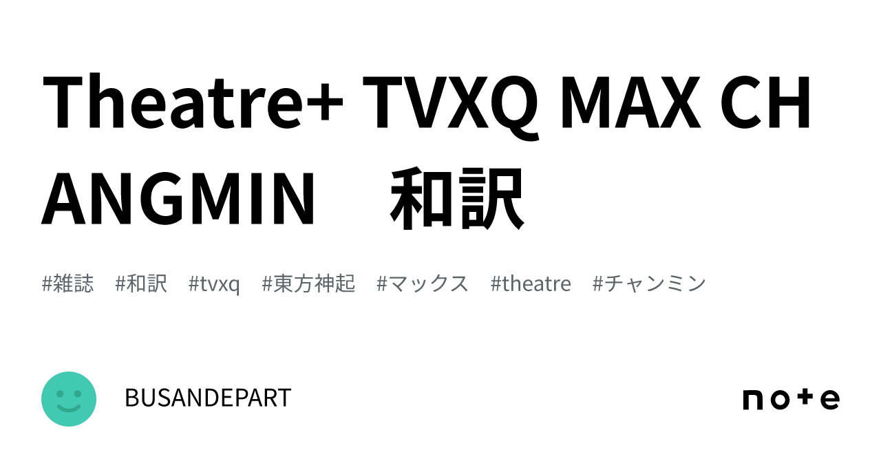 Theatre+ TVXQ MAX CHANGMIN 和訳｜BUSANDEPART