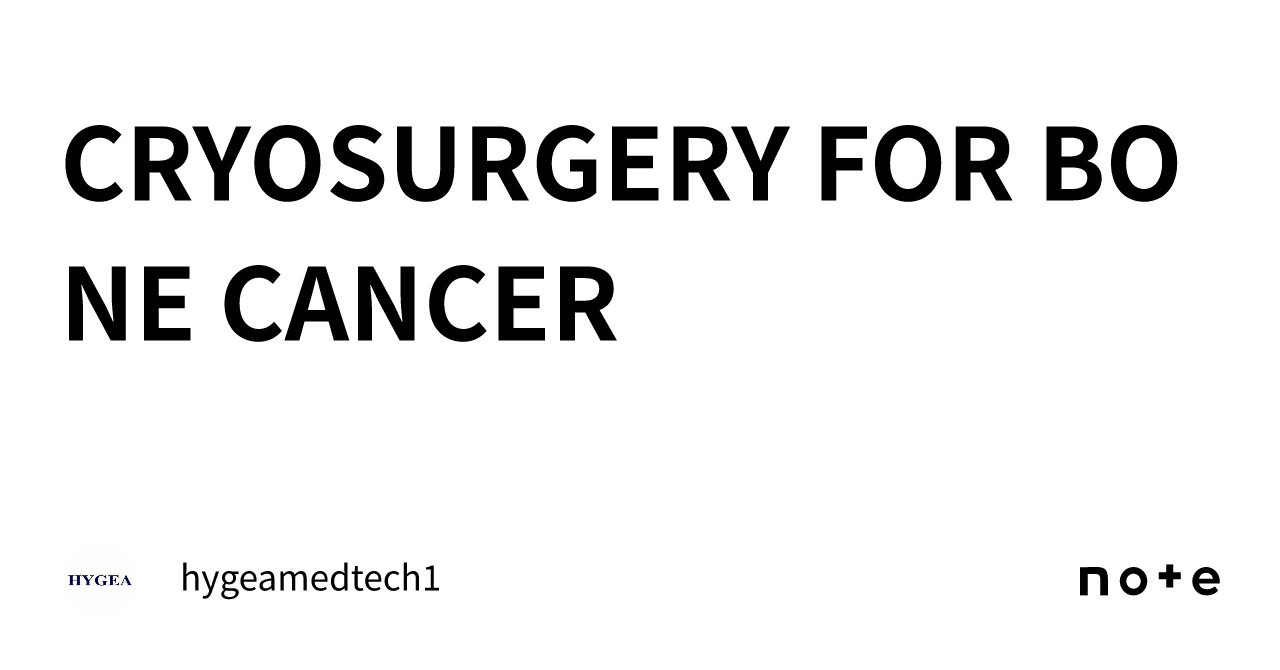 CRYOSURGERY FOR BONE CANCER｜hygeamedtech1