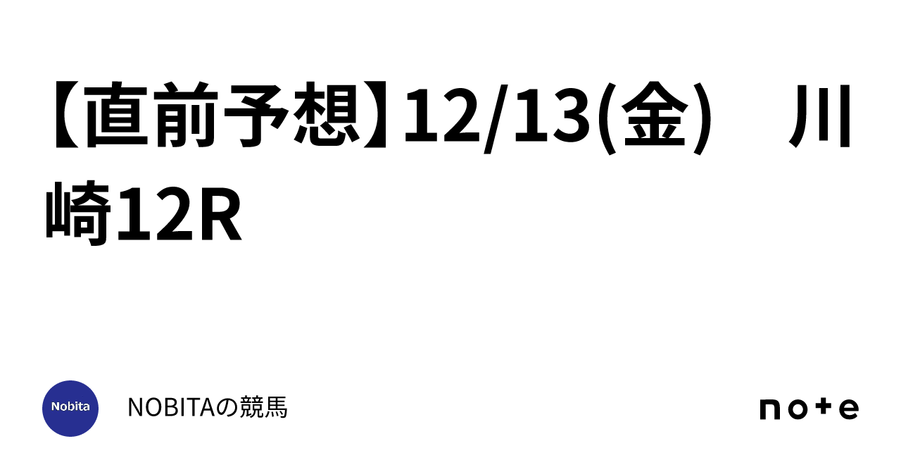 【直前予想】12/13(金) 川崎12R｜NOBITAの競馬