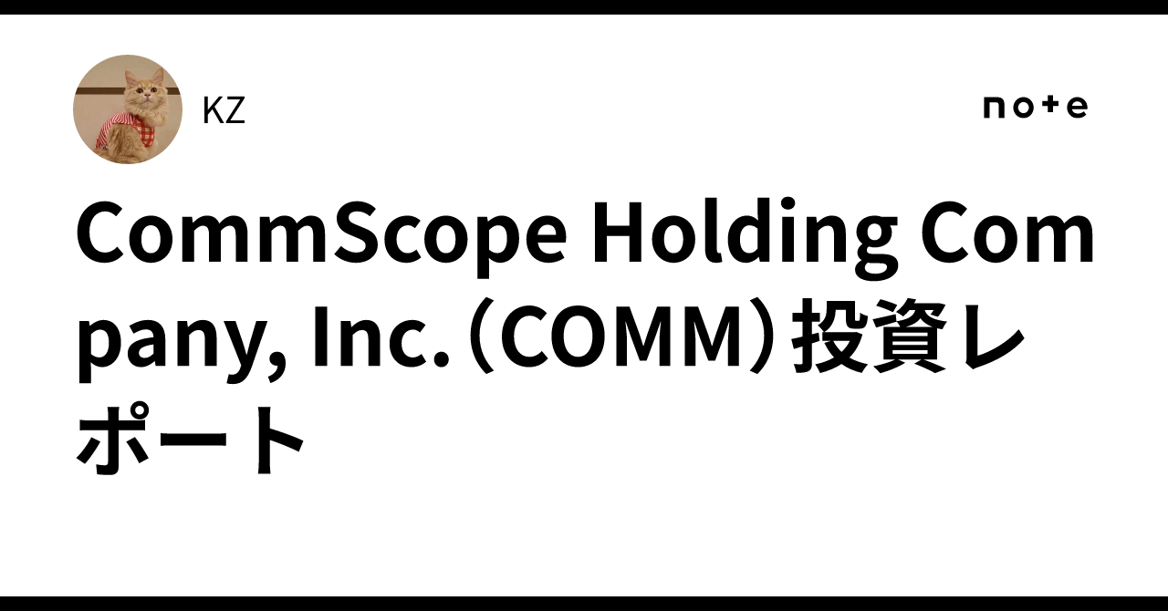 CommScope Holding Company, Inc.（COMM）投資レポート｜KZ