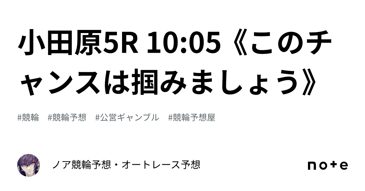 小田原5R 10:05 《このチャンスは掴みましょう》｜ ノア💎競輪予想・オートレース予想💎