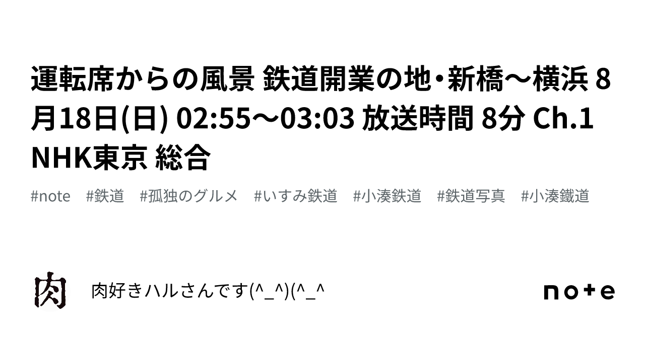 運転席からの風景 鉄道開業の地・新橋〜横浜 8月18日(日) 02:55〜03:03 放送時間 8分 Ch.1 NHK東京 総合｜肉好きハルさんです(^_^)(^_^