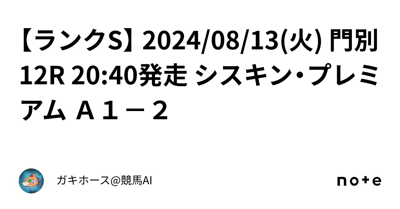 【ランクS】 2024/08/13(火) 門別12R 20:40発走 シスキン・プレミアム A1－2｜ガキホース@競馬AI