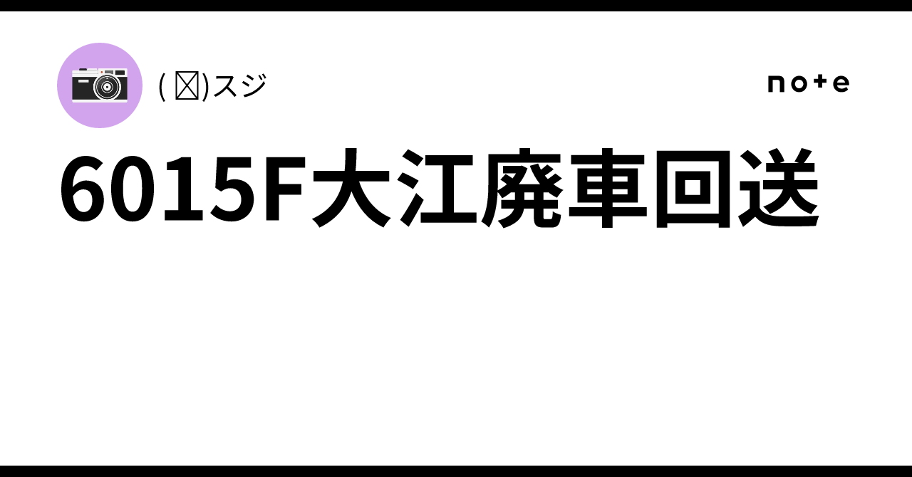 6015F大江廃車回送｜( ᐕ)スジ
