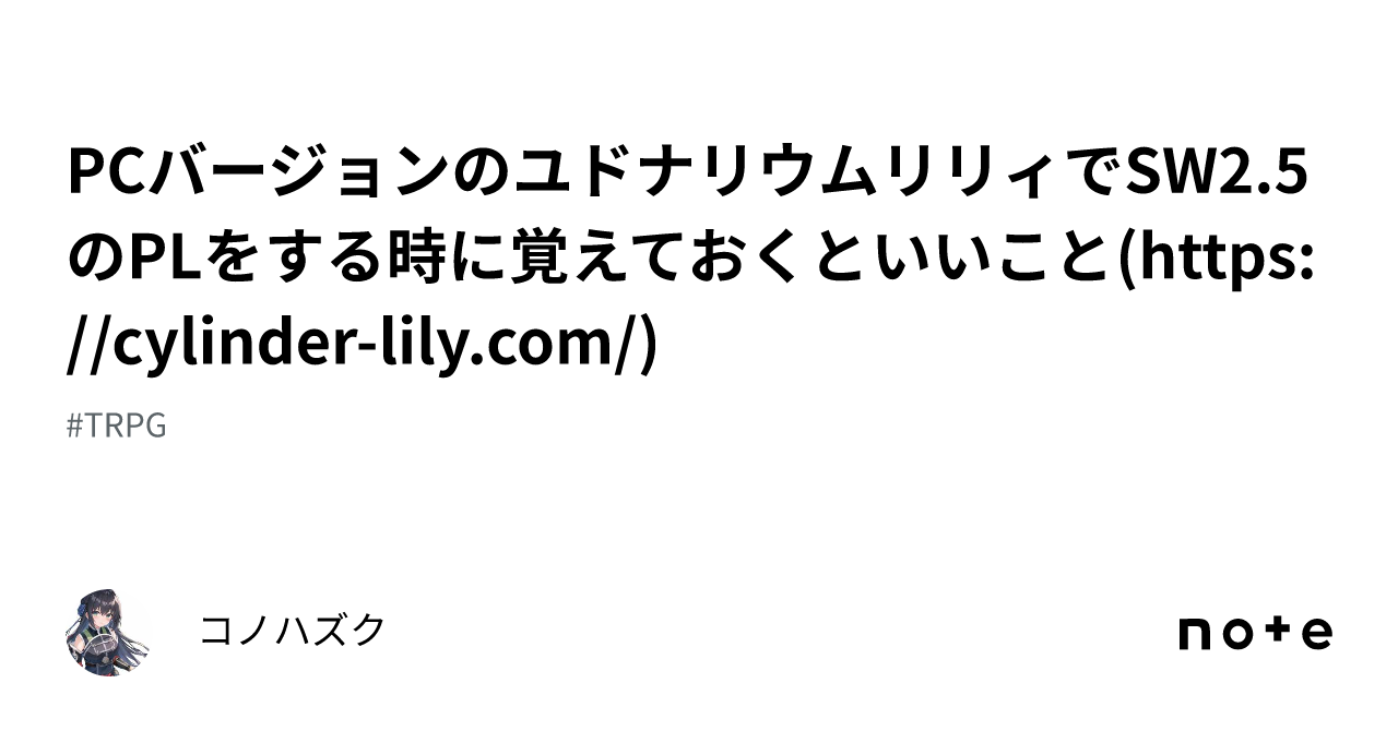 PCバージョンのユドナリウムリリィでSW2.5のPLをする時に覚えておくといいこと(https://cylinder-lily.com/)｜コノハズク
