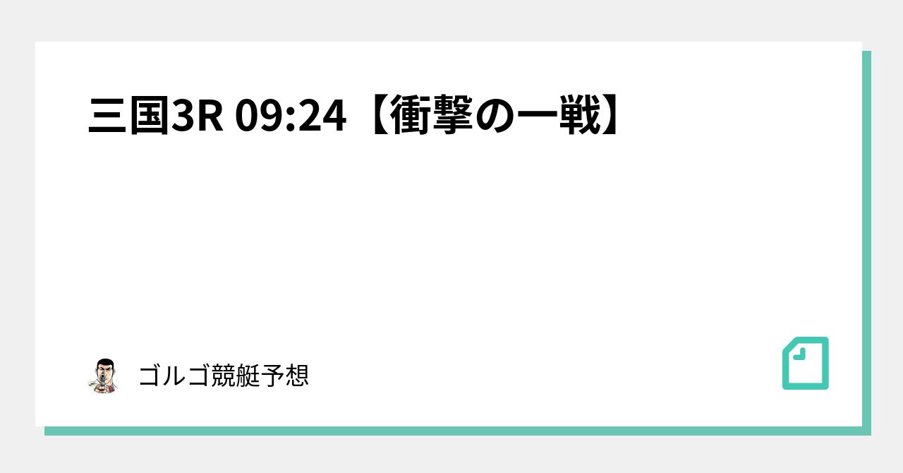 三国3R 09:24【衝撃の一戦】｜万舟ニキ@プロ競艇予想｜note