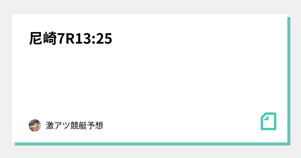 尼崎7R13:25｜🔔激アツ競艇予想🔔｜note