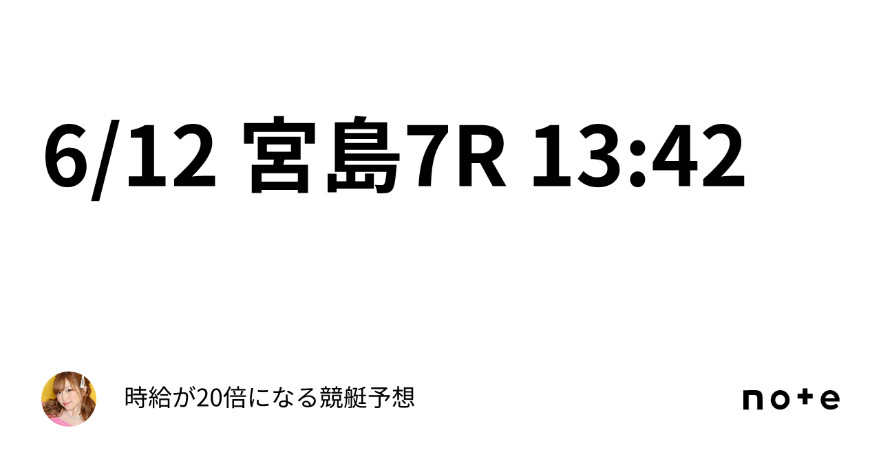 6/12 宮島7R 13:42｜時給が20倍になる🌈競艇予想