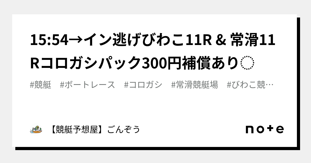 15:54→イン逃げ🔥びわこ11R & 常滑11Rコロガシパック🔥300円🎉補償あり⭕️｜【競艇予想屋】ごんぞう