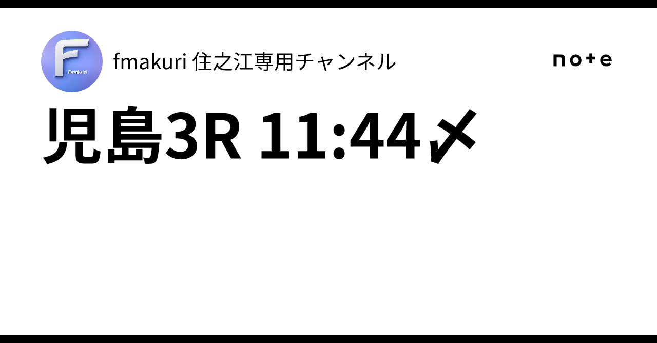 児島3R 11:44〆｜fmakuri 住之江専用チャンネル