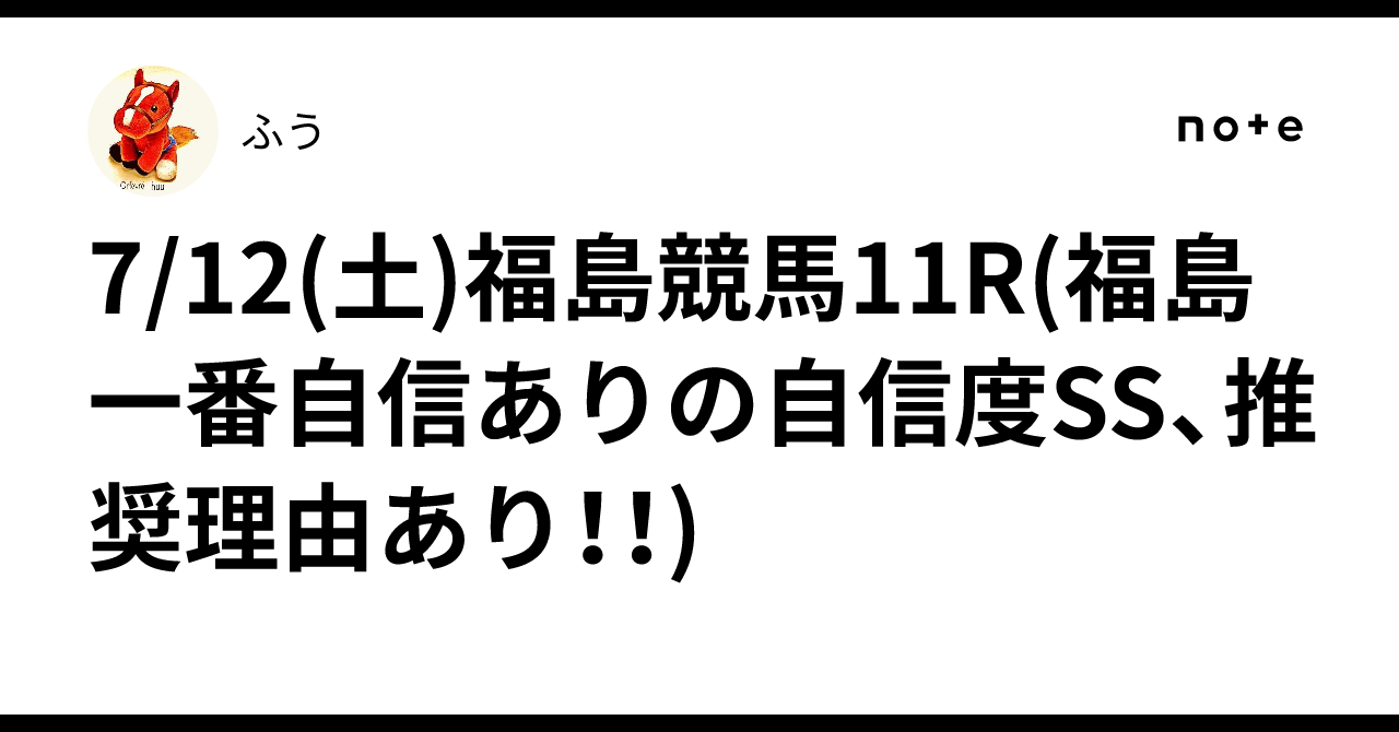 7/12(土)福島競馬11R(福島一番自信ありの自信度SS😡、推奨理由あり！！)｜ふう