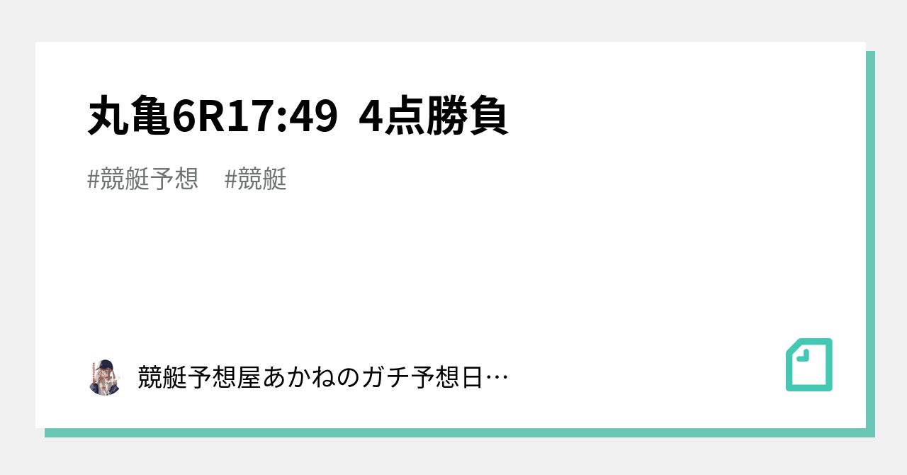 丸亀6R17:49 4点勝負‼️｜競艇予想屋あかねのガチ予想日誌