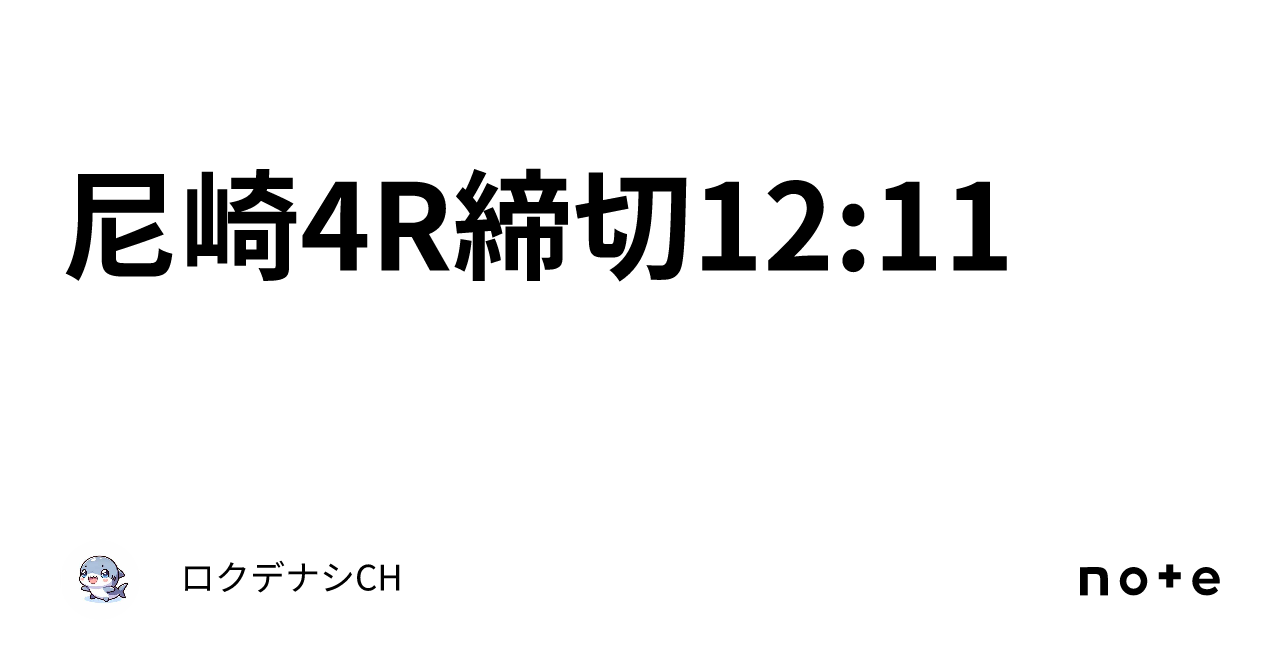 尼崎4R締切12:11｜ロクデナシCH