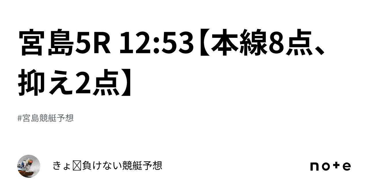 宮島5R 12:53【本線8点、抑え2点】｜きょ🛥負けない競艇予想